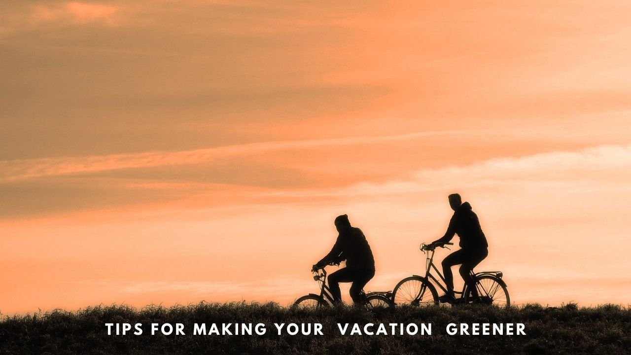 5 tips for making your next vacation more green | Tale of 2 Backpackers